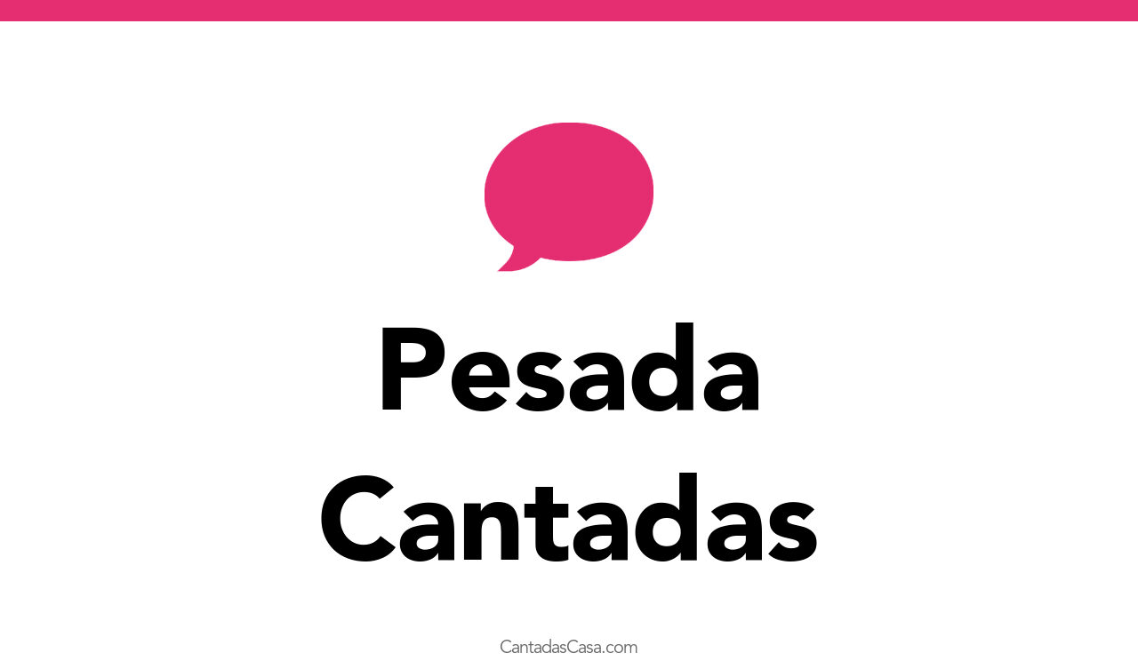 23+ Pesada Cantadas - Cantadas Casa