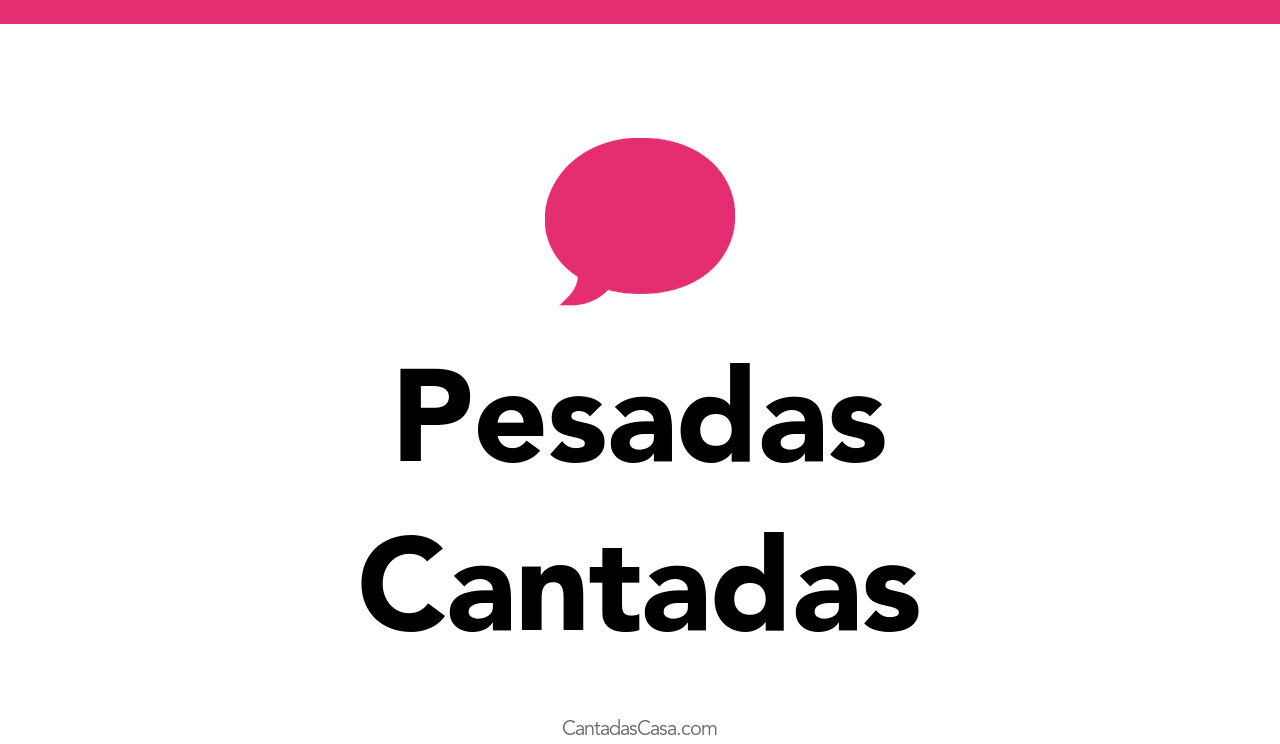 23+ Pesadas Cantadas - Cantadas Casa